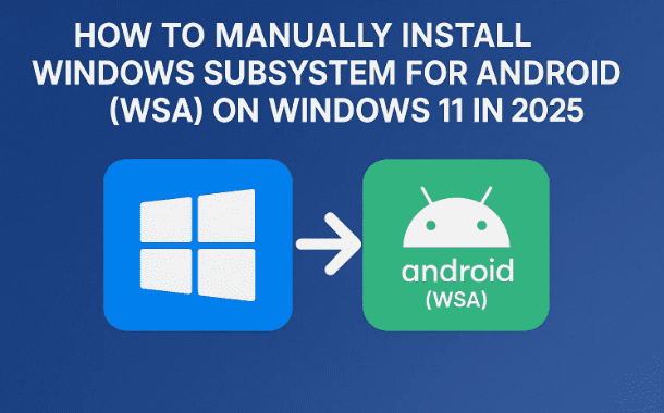 📱 2025 年如何在 Windows 11 上安装适用于 Android 的 Windows 子系统 (WSA) - 极客技巧
